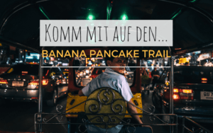 Der Banana Pancake Trail - Reiseroute durch Südostasien für Backpacker